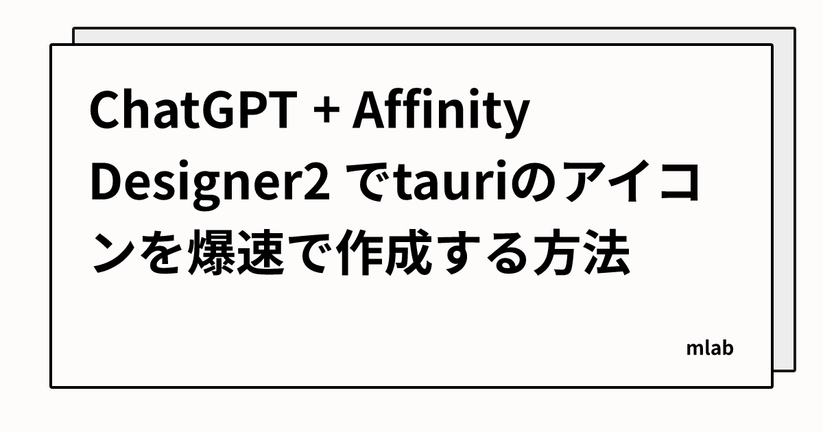 ChatGPT + Affinity Designer2 でtauriのアイコンを爆速で作成する方法 | mlab